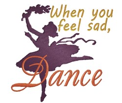 Dance When You Feel Sad Embroidery Design | EmbroideryDesigns.com