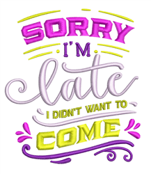 Sorry Im Late Embroidery Design | EmbroideryDesigns.com